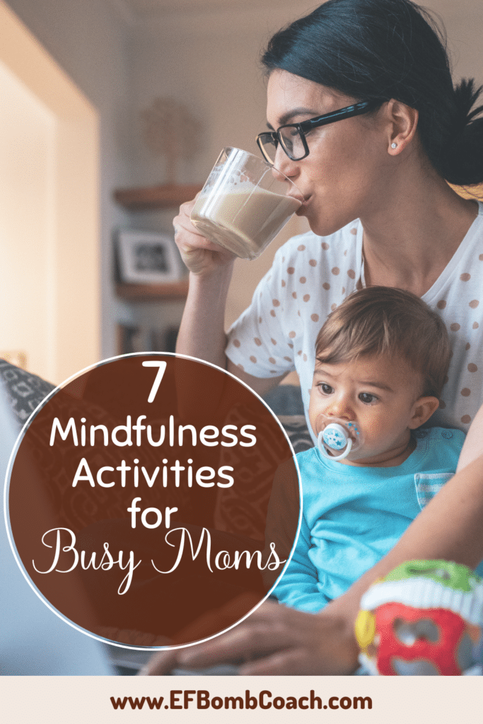 7 Mindfulness Activities For Busy Moms - EF Bomb Coach