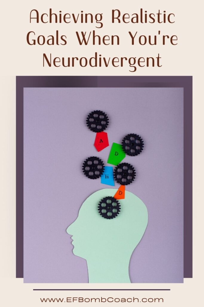 Achieving Realistic Goals When You’re Neurodivergent - EF Bomb Coach